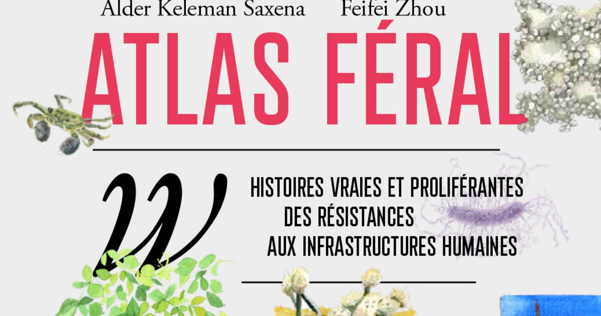 Atlas féral, – Histoires vraies et proliférantes des résistances aux ...